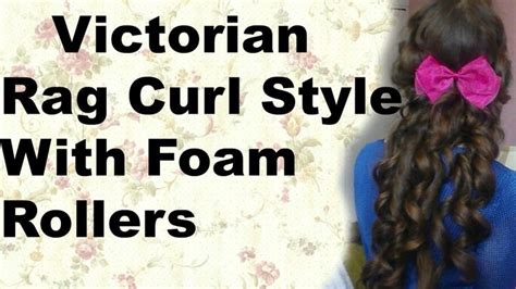 Victorian Rag Curl Style With Foam Rollers Curl Styles Rag Curls Curls