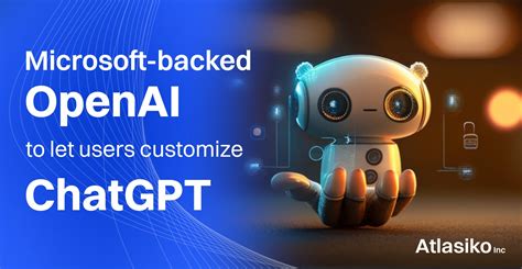 Microsoft Backed Openai To Let Users Customize Chatgpt Atlasiko Inc