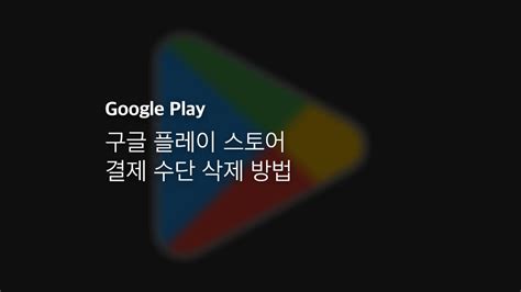 구글 플레이 스토어 결제 수단 삭제 방법 익스트림 매뉴얼