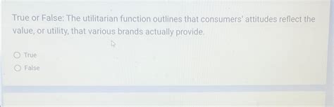 Solved True Or False The Utilitarian Function Outlines That