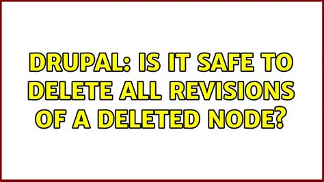Drupal Is It Safe To Delete All Revisions Of A Deleted Node Youtube
