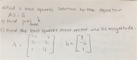 Solved Find A Least Squares Solution To The Equation A X Chegg