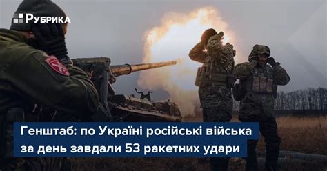 Генштаб по Україні російські війська за день завдали 53 ракетних удари Рубрика