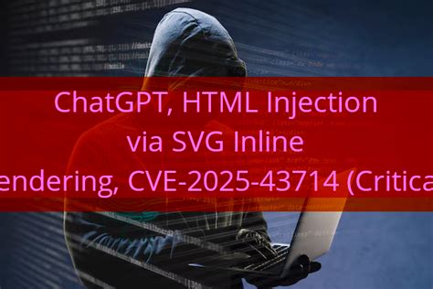 Chatgpt Html Injection Via Svg Inline Rendering Cve 2025 43714 Critical Dailycve