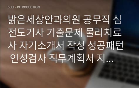 밝은세상안과의원 공무직 심전도기사 기출문제 물리치료사 자기소개서 작성 성공패턴 인성검사 직무계획서 지원동기작성요령 구두면접시험문제 자기소개서