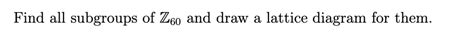 Solved Find All Subgroups Of Z60 And Draw A Lattice Diagram
