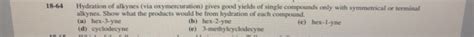 Solved Hydration Of Alkynes Via Oxymercuration Gives Good
