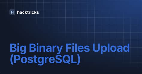 Big Binary Files Upload Postgresql Hacktricks