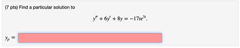 Solved 7 Pts Find A Particular Solution To Y 6y 8y