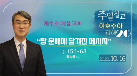 예수호매실교회 여호수아강해 20 땅 분배에 담겨진 메시지 수 15 1 63ㅣ양순웅목사 20221016 YouTube