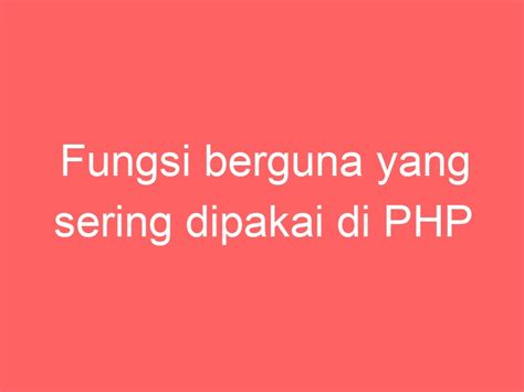 Fungsi Berguna Yang Sering Dipakai Di PHP Rasupe