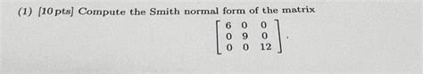 Solved 1 10 Pts Compute The Smith Normal Form Of The
