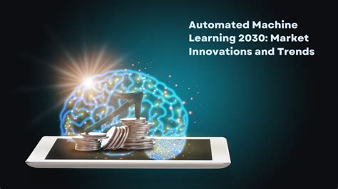 Automated Machine Learning 2030 Market Innovations And Trends