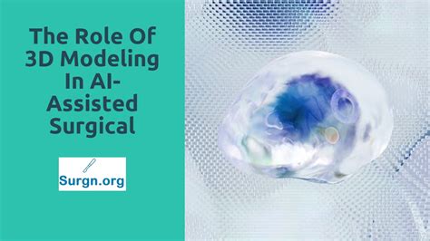 The Role Of 3d Modeling In Ai Assisted Surgical Planning