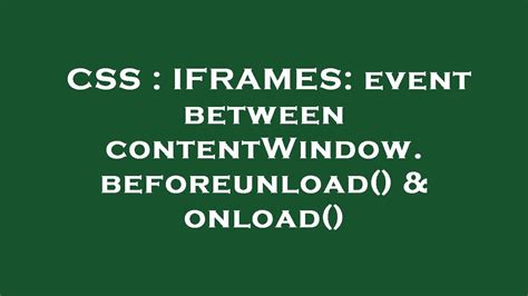 Css Iframes Event Between Contentwindowbeforeunload And Onload Youtube