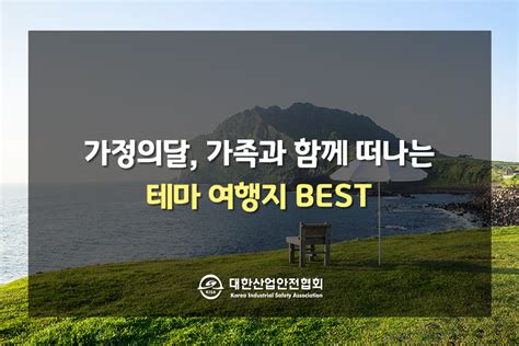 대한산업안전협회 가정의 달 가족과 함께 떠나는 Best 테마 여행지를 소개합니다