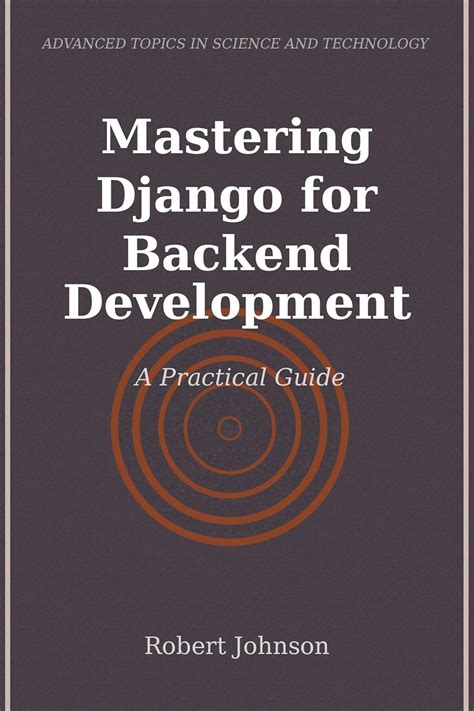 mastering django for backend development a practical guide english edition ebook johnson