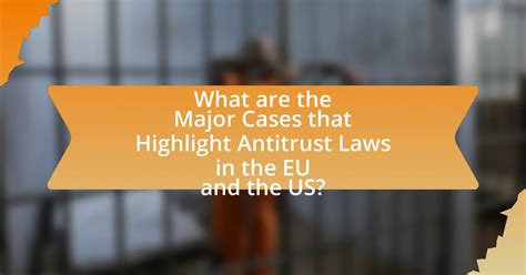 A Comparative Analysis Of Antitrust Laws In The Eu And The Us