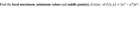 Solved Find The Local Maximum Minimum Values And Saddle