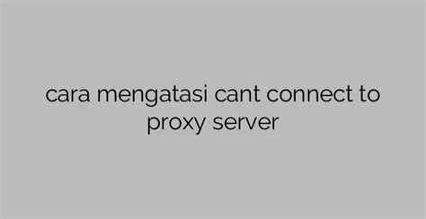 Cara Mengatasi Cant Connect To Proxy Server