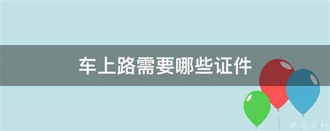 车上路需要哪些证件 业百科