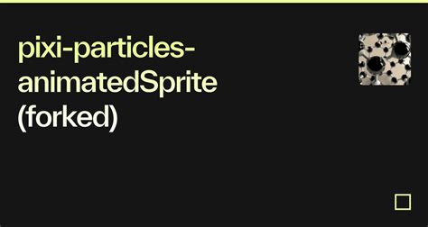 Pixi Particles AnimatedSprite Forked Codesandbox