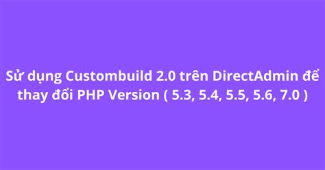 Sử Dụng Custombuild 20 Trên Directadmin để Thay đổi Php Version 53 54 55 56 70 Vhost