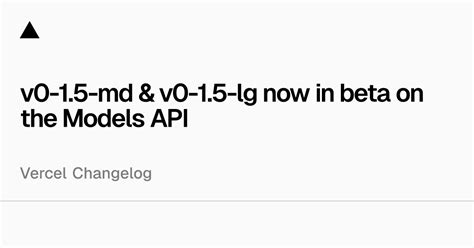 v0 1 5 md and v0 1 5 lg now in beta on the models api vercel