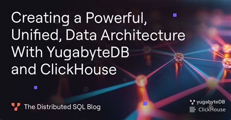Creating A Powerful Unified Data Architecture With Yugabytedb And Clickhouse Yugabyte