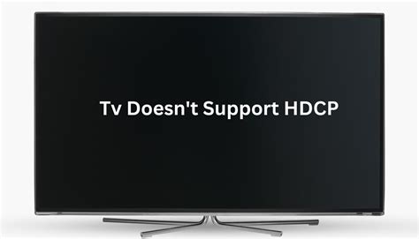 Reasons TV Doesnt Support HDCP TVDecoded