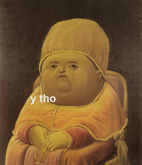 Y Tho Y Tho Know Your Meme