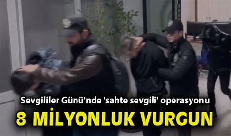 Sevgililer G N Nde Sahte Sevgili Operasyonu Milyonluk Vurgun Asayi Nc Ehir Gazetesi