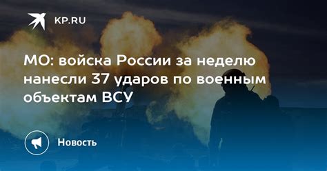 МО войска России за неделю нанесли 37 ударов по военным объектам ВСУ Kp Ru