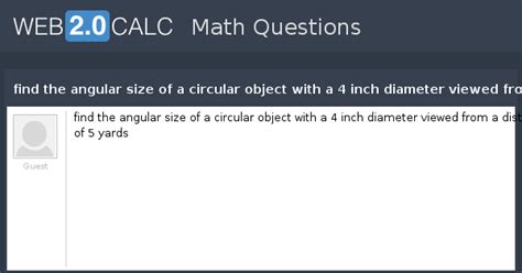 View Question Find The Angular Size Of A Circular Object With A 4 Inch Diameter Viewed From A