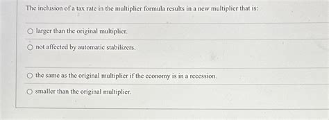 Solved The Inclusion Of A Tax Rate In The Multiplier Formula