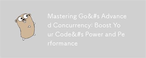 Mastering Goands Advanced Concurrency Boost Your Codeands Power And Performance Golang Phpcn