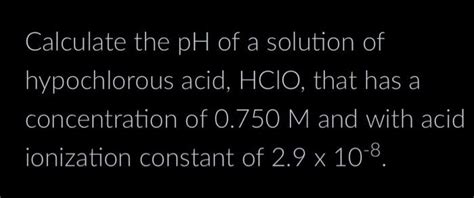 Solved Calculate The Ph Of A Solution Of Hypochlorous Acid