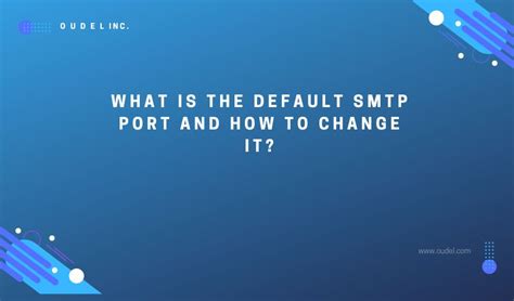 What Is The Default SMTP Port And How To Change It Oudel Inc