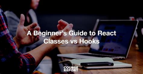 A Beginners Guide To React Classes Vs Hooks Course Report