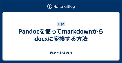 Pandocを使ってmarkdownからdocxに変換する方法 時々とおまわり