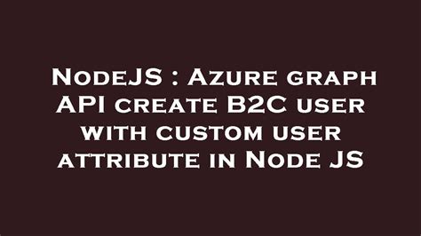 Nodejs Azure Graph Api Create B2c User With Custom User Attribute In
