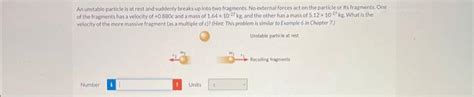 Solved An Unstable Particle Is At Rest And Suddenly Beeaks Chegg