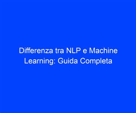Differenza Tra NLP E Machine Learning Guida Completa
