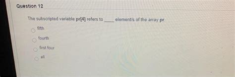 solved question 12 the subscripted variable pr[4] refers to