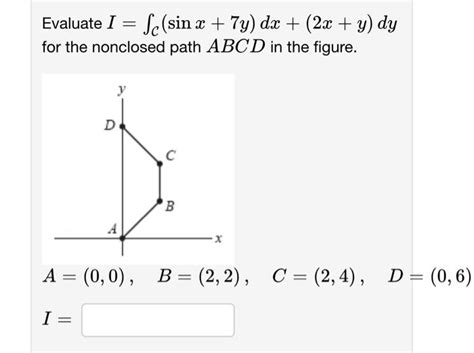 solved evaluate i ∫c sinx 7y dx 2x y dy for the nonclosed