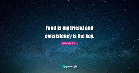 Food Is My Friend And Consistency Is The Key Quote By Miranda Kerr Quoteslyfe