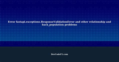 Error Fastapi Exceptions ResponseValidationError And Other Relationship