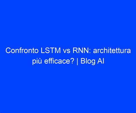 Confronto Lstm Vs Rnn Architettura Più Efficace Blog Ai Riccardo De Bernardinis