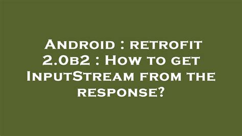 Android Retrofit 20b2 How To Get Inputstream From The Response