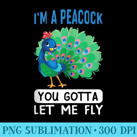 Im A Peacock You Gotta Let Me Fly Shirt Printing Template Inspire